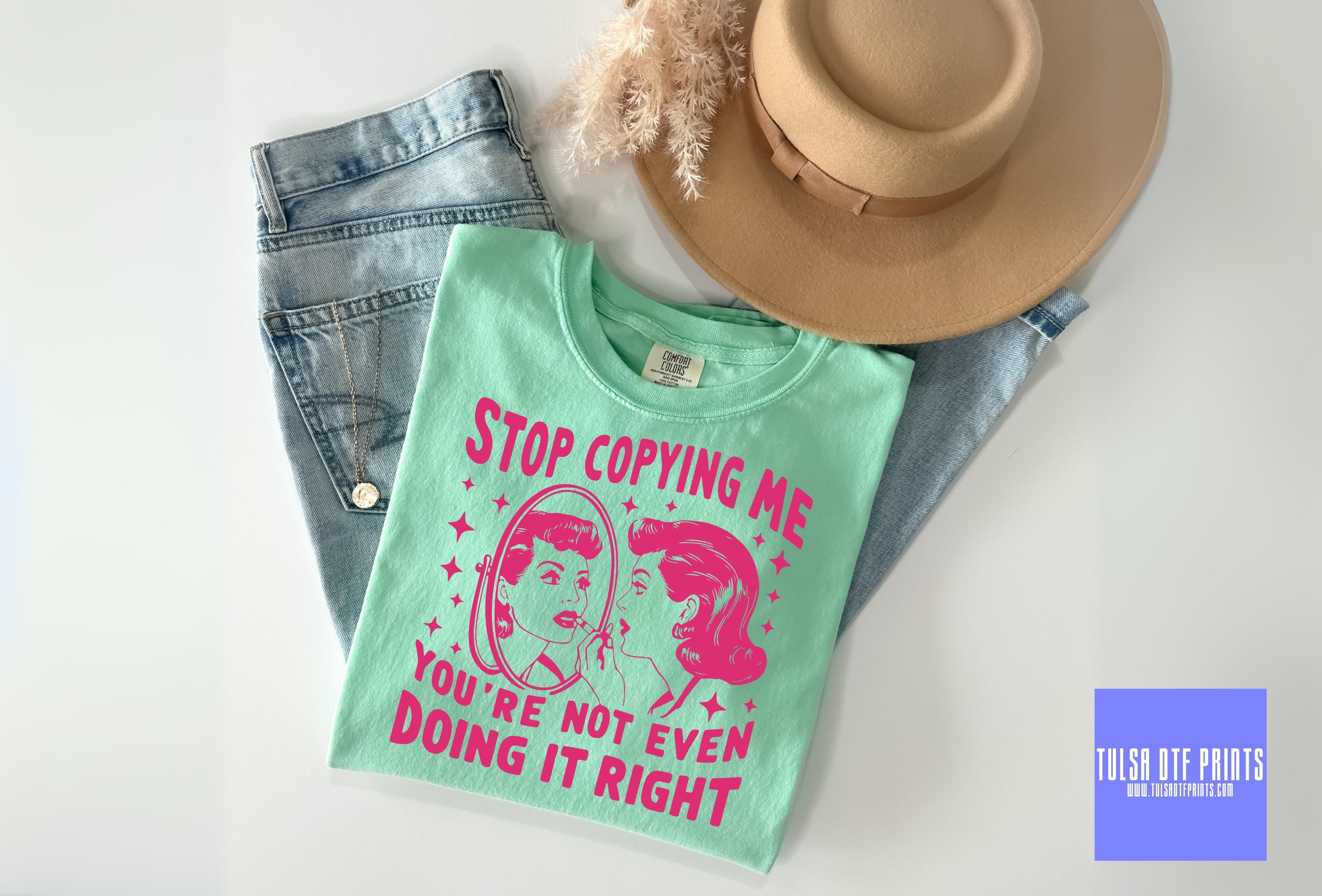 DTF STOP COPYING ME YOU'RE NOT EVEN DOING IT RIGHT TRANSFER – Tulsa DTF ...