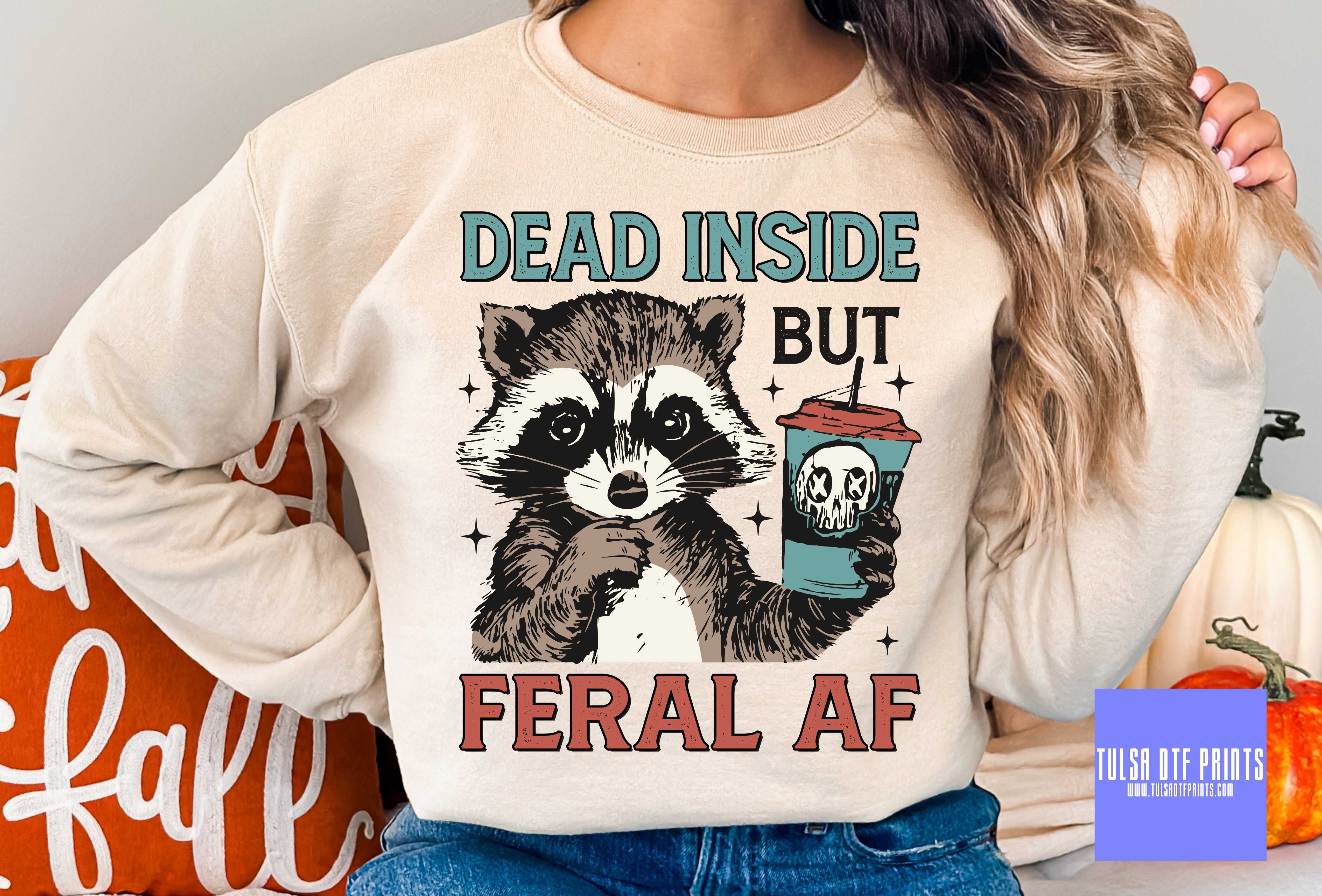 DTF DEAD INSIDE BUT FERAL AF TRANSFER – Tulsa DTF Prints